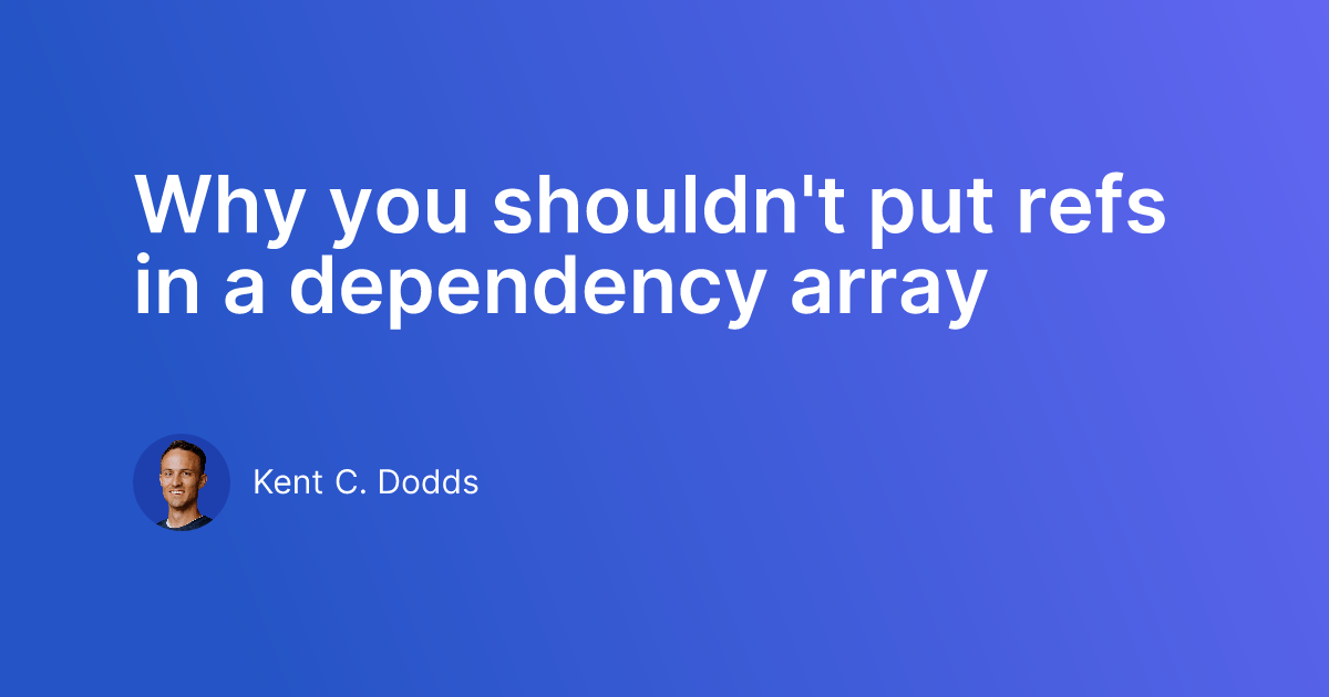 Why you shouldn't put refs in a dependency array | Epic React by Kent C ... Why you shouldn't put refs in a dependency array | Epic React by Kent C ...